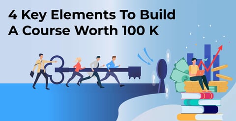 The 4 Key Elements To Build A Course Worth 100K